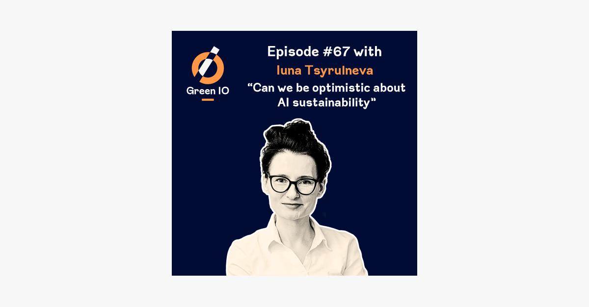 #67 Can we be optimistic about AI sustainability? With Iuna Tsyrulneva